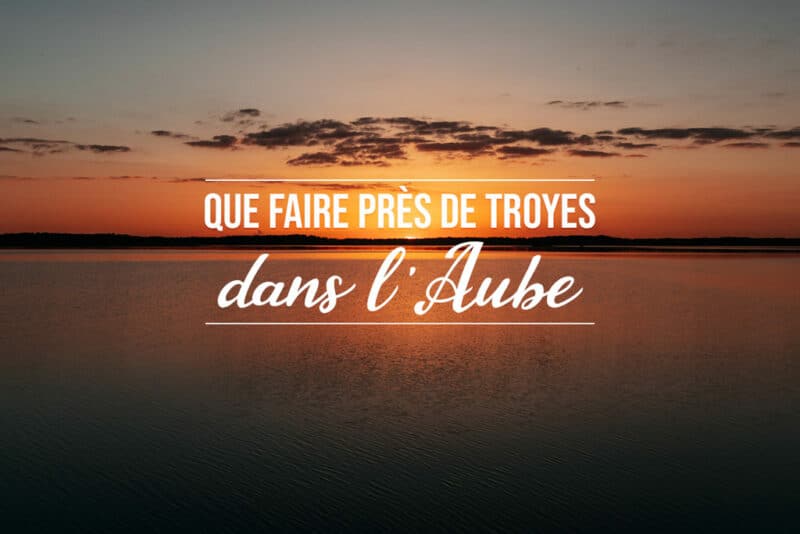Que faire aux alentours de Troyes : visiter l'Aube • blog voyage